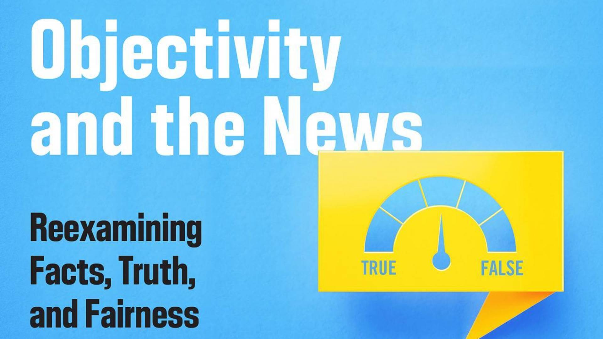 Objectivity and the News: Reexamining Facts, Truth, and Fairness