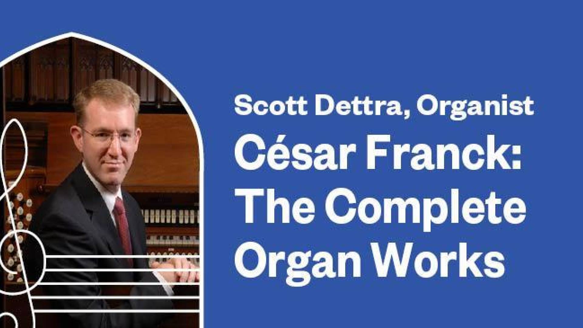 César Franck: The Complete Organ Works with Scott Dettra, Organist